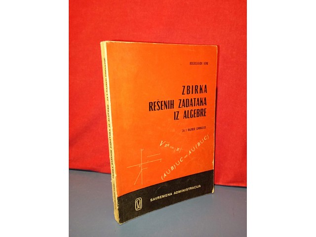 ZBIRKA REŠENIH ZADATAKA IZ ALGEBRE I - Vene Bogoslavov