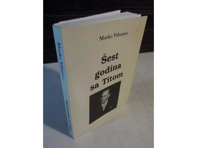 Marko Vrhunec - Sest godina sa Titom