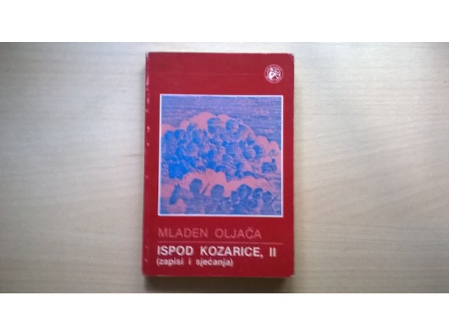 MLADEN OLJAČA- ISPOD KOZARICE II (zapisi i sjećanja)