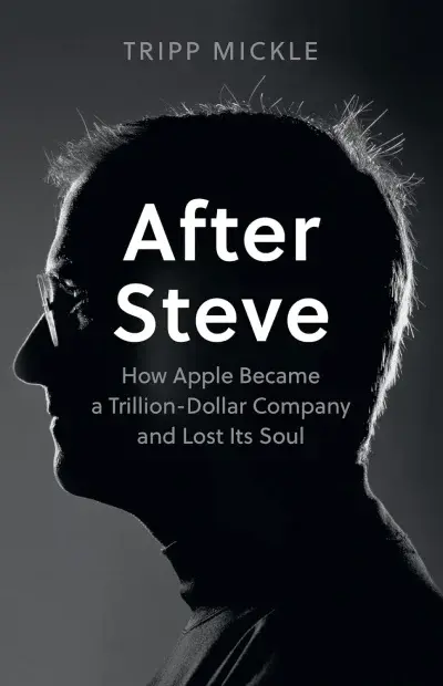 After Steve: How Apple became a Trillion-Dollar Company and Lost Its Soul