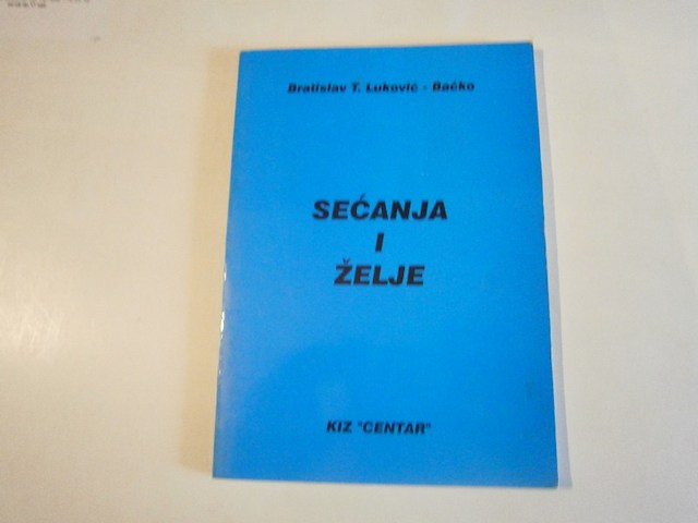 SEĆANJA I ŽELJE - BRATISLAV T. LUKOVIĆ-BAĆK