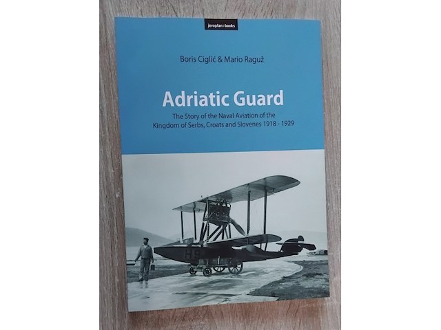 Adriatic Guard : The Story of the Naval Aviation of the