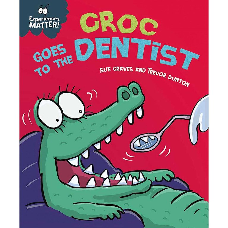 EXPERIENCES MATTER CROC GOES TO THE DENTIST