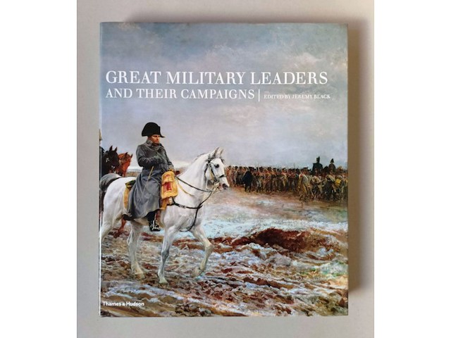GREAT MILITARY LEADERS AND THEIR CAMPAIGNS