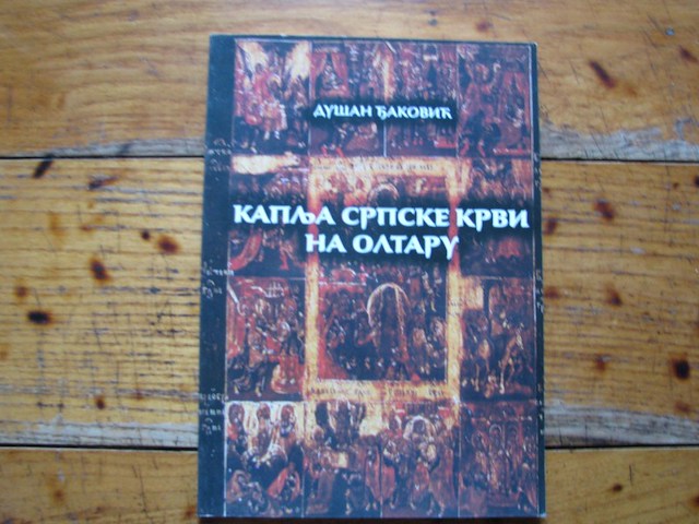 DUŠAN DJAKOVIĆ - KAPLJA SRPSKE KRVI NA OLTARU