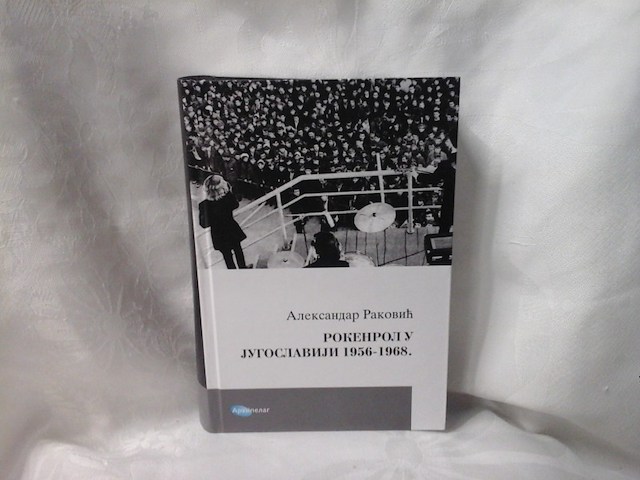 Rokenrol u Jugoslaviji 1956-1968 Aleksandar Raković