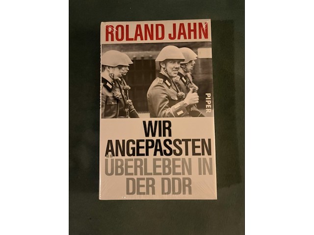 Roland Jahn - Wir Angepassten: Überleben in der DDR