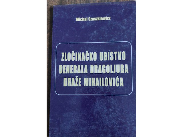 Zlocinacko ubistvo Djeneral Dragoslava D. Mihailovica