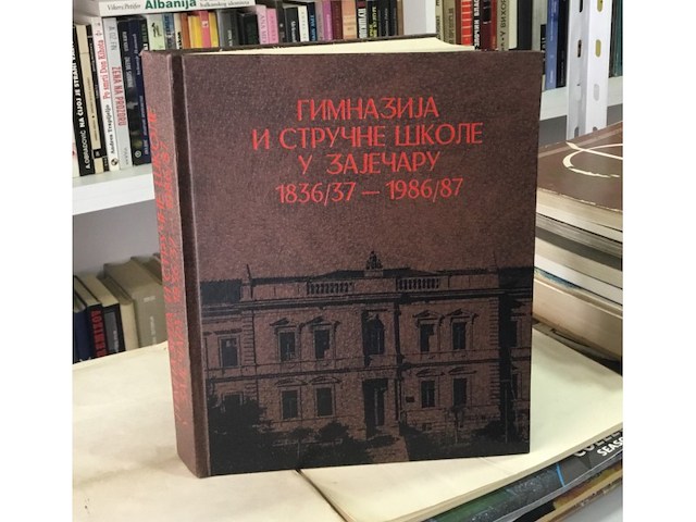 GIMNAZIJA I STRUCNE ŠKOLE U ZAJEČARU 1836 - 1986