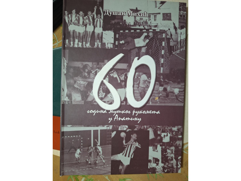 60 ГОДИНА МУШКОГ РУКОМЕТА У АПАТИНУ ДУШАН МИХИЋ