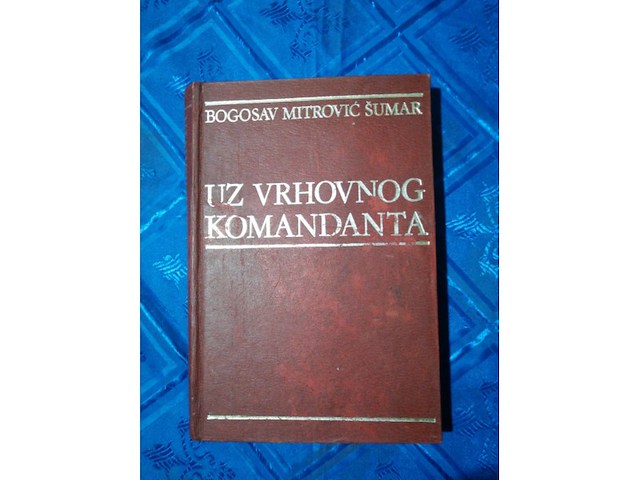 BOGOSAV MITROVIĆ ŠUMAR: UZ VRHOVNOG KOMANDANTA