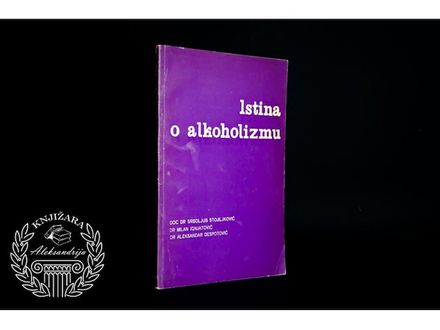 ISTINA O ALKOHOLIZMU - Srboljub Stojiljković / Milan Ignjatović / Aleksandar Despotović