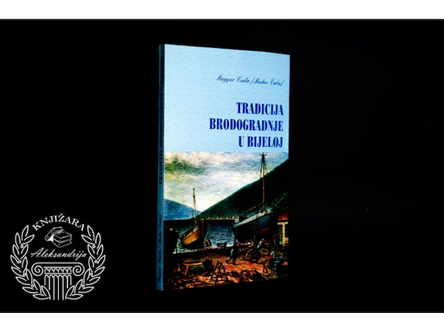 TRADICIJA BRODOGRADNJE U BIJELOJ - Mađar Cabo