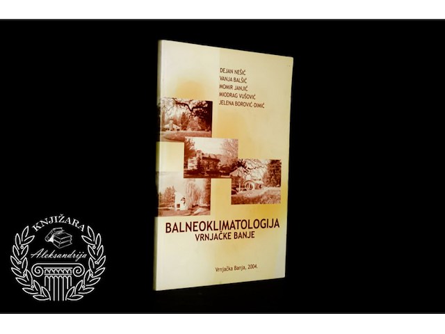 BALNEOKLIMATOLOGIJA VRNJAČKE BANJE - Dejan Nešić / Vanja Balšić