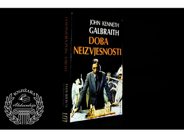 DOBA NEIZVJESNOSTI - John Kenneth Galbraith