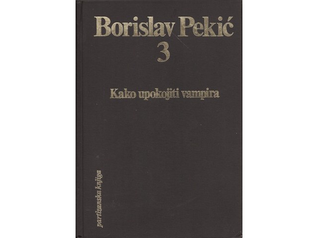 Borislav Pekić KAKO UPOKOJITI VAMPIRA (Odabrana dela 3)