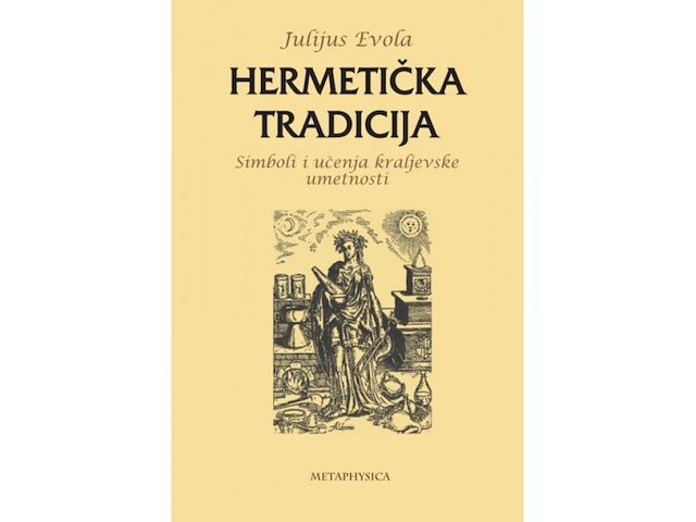HERMETIČKA TRADICIJA SIMBOLI I UČENJA KRALJEVSKE UMETNOSTI - Julijus Evola