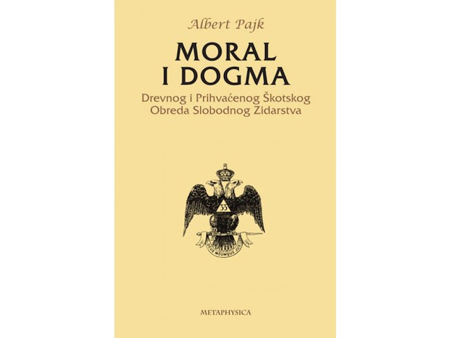 MORAL I DOGMA / DREVNOG I PRIHVAĆENOG ŠKOTSKOG OBREDA SLOBODNOG ZIDARSTVA - Albert Pajk