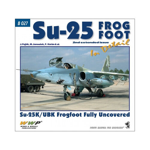 WWP B027 Su-25 Frogfot In Detail (2nd Extended Issue) - Su-25K/UBK Frogfoot Fully Uncovered