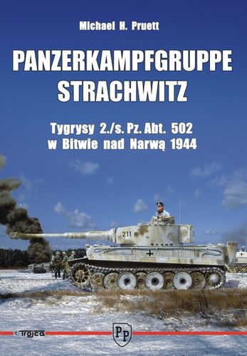 Trojca Panzerkampfgruppe Strachwitz - Tygrysy 2./s. Pz. Abt. 502 w Bitwie nad Narwą 1944 - Michael H. Pruett