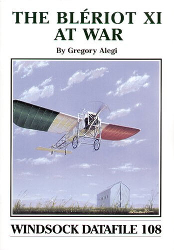 Albatros Productions WSDA108 The Bleriot XI at war by Gregory Alegi (Windsock Datafiles 108)