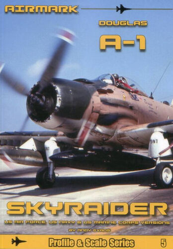 Airmark RG05 Douglas A-1 Skyraider - US Air Force, US Navy & US Marine Corps Versions by Andy Evans (Profile & Scale Series 5)