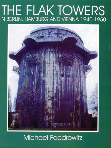 Schiffer 398 The Flak Towers in Berlin, Hamburg and Vienna 1940-1950 by Michael Foedrowitz