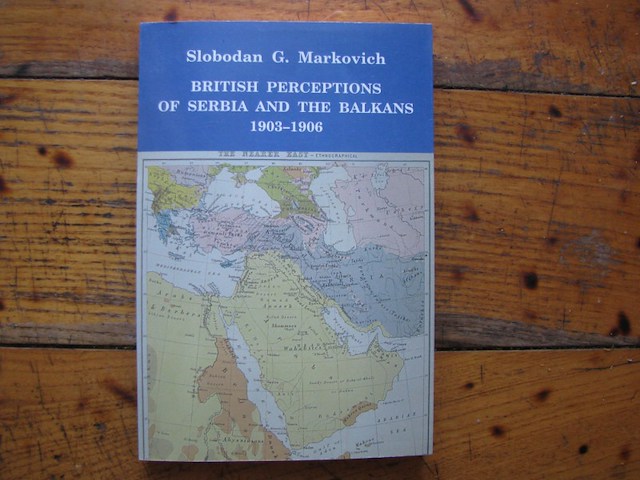 SLOBODAN MARKOVICH - BRITISH PERCEPTIONS OF SERBIA AND