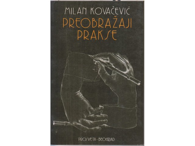 PREOBRAŽAJI PRAKSE MILAN KOVAČEVIĆ, prof. Filozofski NS