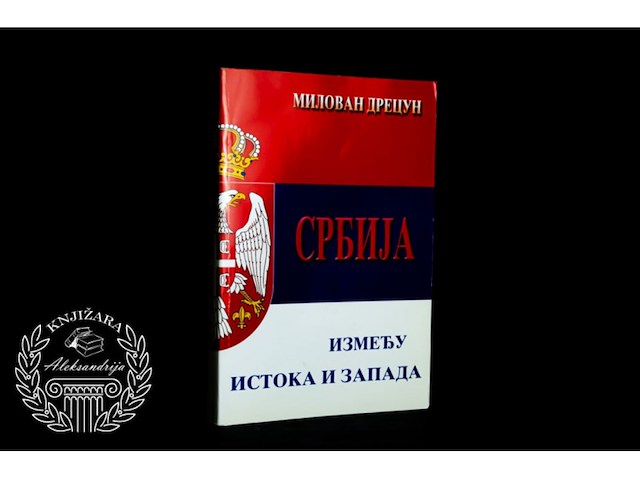 SRBIJA IZMEĐU ISTOKA I ZAPADA - Milovan Drecun