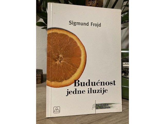 Sigmund Frojd BUDUĆNOST JEDNE ILUZIJE
