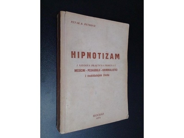 HIPNOTIZAM I NJEGOVA PRAKTIČNA PRIMENA-Petar B.Petrović