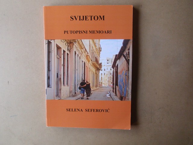 Selena Seferović - SVIJETOM PUTOPISNI MEMOARI