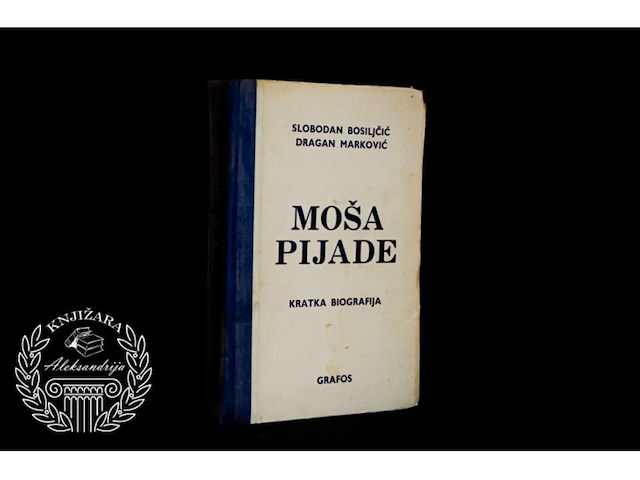 MOŠE PIJADE / KRATKA BIOGRAFIJA - Slobodan Bosiljčić / Dragan Marković