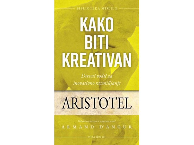 KAKO BITI KREATIVAN / DREVNI VODIČ ZA INOVATIVNO RAZMIŠLJANJE - Aristotel