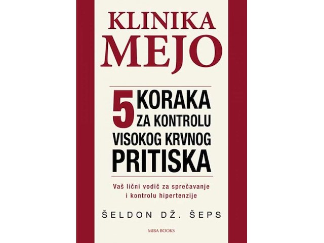 5 KORAKA ZA KONTROLU VISOKOG KRVNOG PRITISKA / KLINIKA MEJO - Šeldon Dž. Šeps