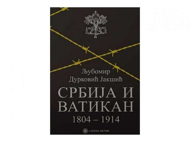 SRBIJA I VATIKAN 1804 - 1914 - Ljubomir Durković Jakšić