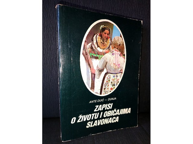 ZAPISI O ŽIVOTU I OBIČAJIMA SLAVONACA - Ante Duić