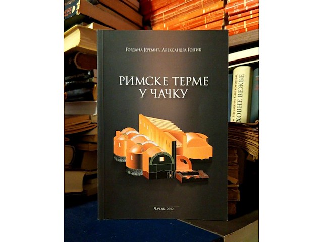 Gordana Jeremić, A. Gojgić – Rimske terme u Čačku