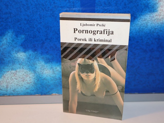 PORNOGRAFIJA POROK ILI KRIMINAL   Ljubomir Prelić
