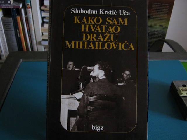 Kako sam hvatao Dražu Mihailovića-Slobodan Krstić Uča