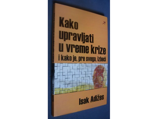 KAKO UPRAVLJATI U VREME KRIZE - Isak Adižes