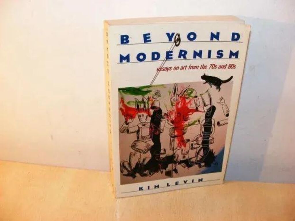 Beyond Modernism: Essays on Art from the 70`s and 80`s Kim Levin