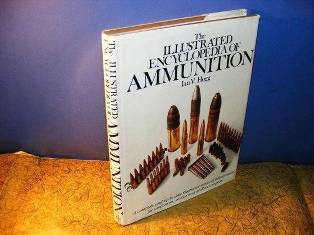 The Illustrated Encyclopedia of AmmunitionIan V. HoggA complete and up
