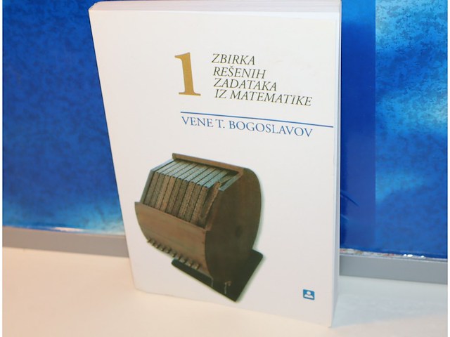 Zbirka rešenih zadataka iz matematike Vene 1 Bogoslavov