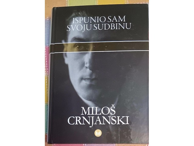 Miloš Crnjanski - Ispunio sam svoju sudbinu