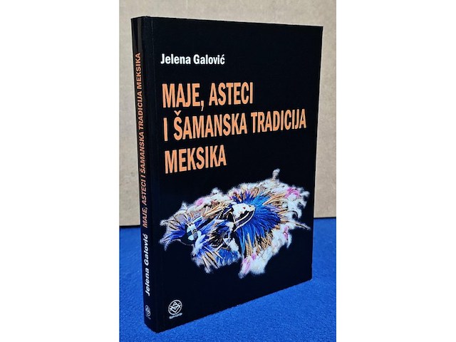 Maje, Asteci i šamanska tradicija Meksika / Jelena Galo