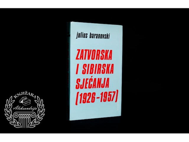 ZATVORSKA I SIBIRSKA SJEĆANJA 1926 - 1957 - Julius Baranovski