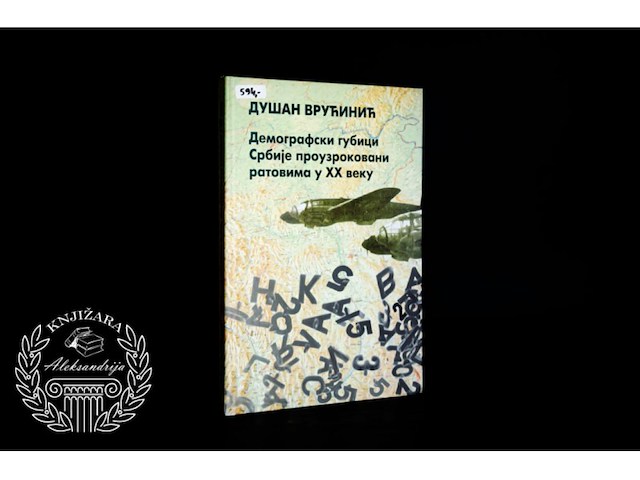 DEMOGRAFSKI GUBICI SRBIJE PROUZROKOVANI RATOVIMA U XX VEKU - Dušan Vrućinić