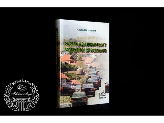 SA SELA U DIPLOMATIJU U RAZBIJENOJ JUGOSLAVIJI - Slobodan Jarčević